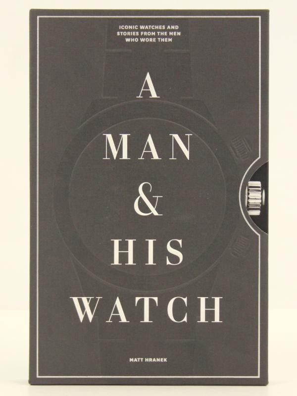 A Man and His Watch - Iconic Watches and Stories from the Men Who Wore ...